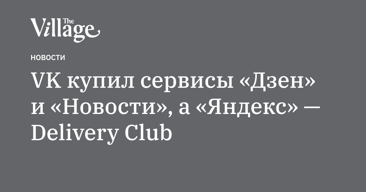 VK купил сервисы «Дзен» и «Новости», а «Яндекс» — Delivery Club
